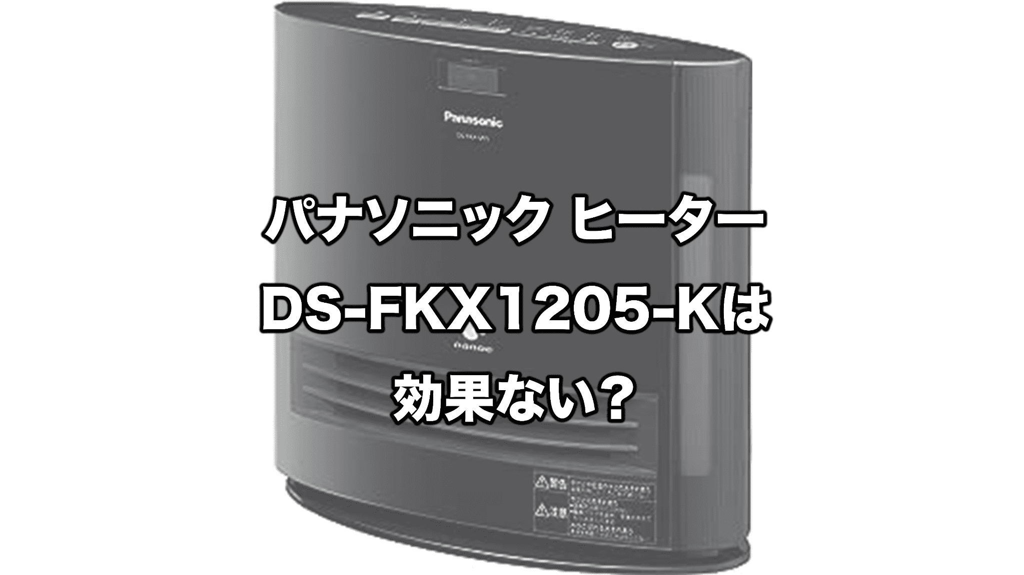 『パナソニック セラミックファンヒーター（DS-FKX1205-K）』は効果ない？｜zero-ichi-ch