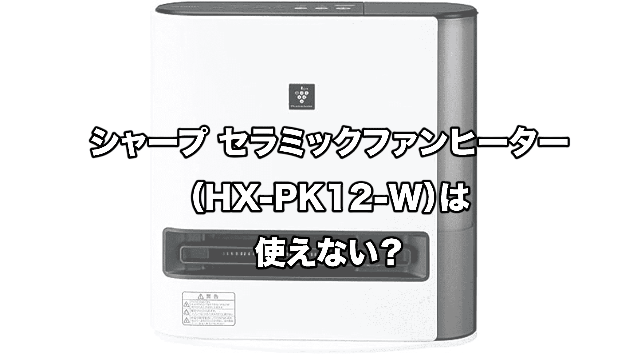 『シャープ セラミックファンヒーター（HX-PK12-W）』は使えない？｜zero-ichi-ch